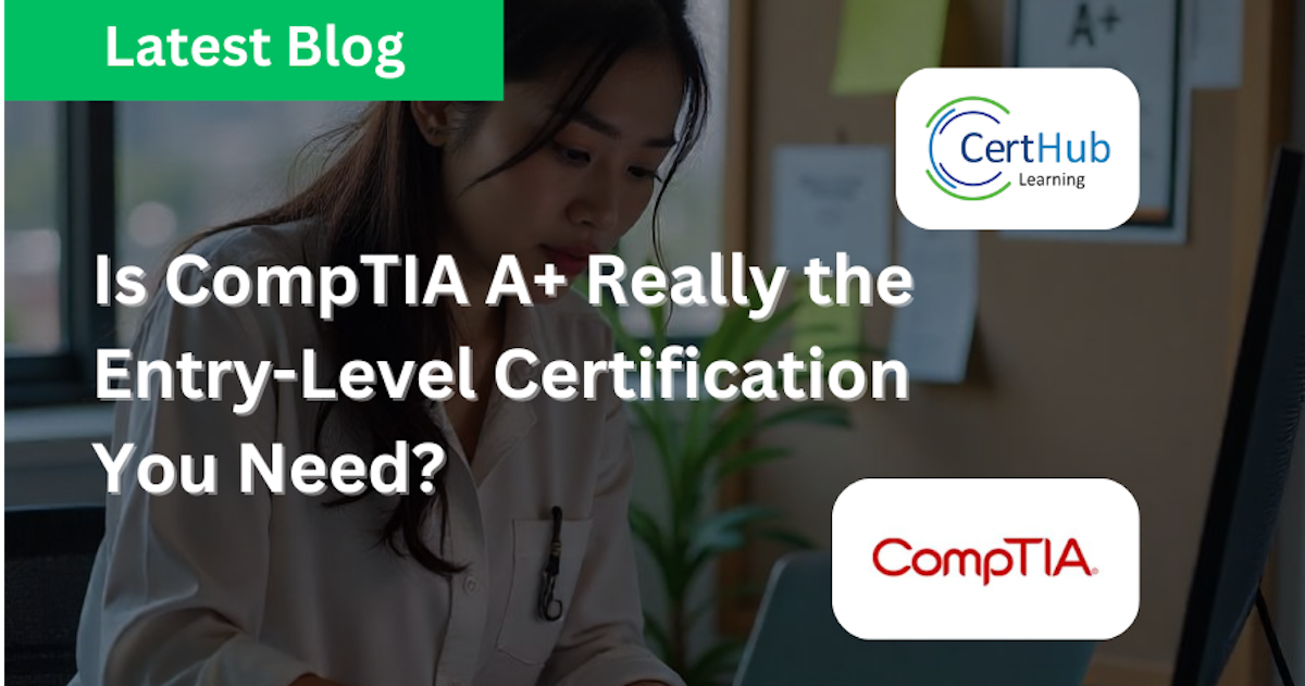 Is CompTIA A+ Really the Entry-Level Certification You Need? certhub.com.au