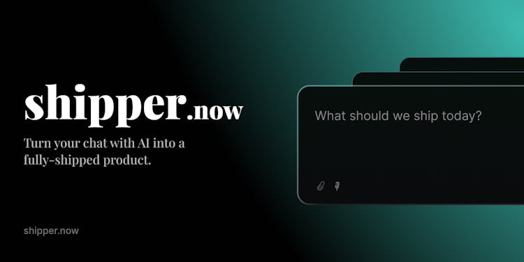 Shipper.now - Send 1 message to the AI → Get a fully-shipped product.